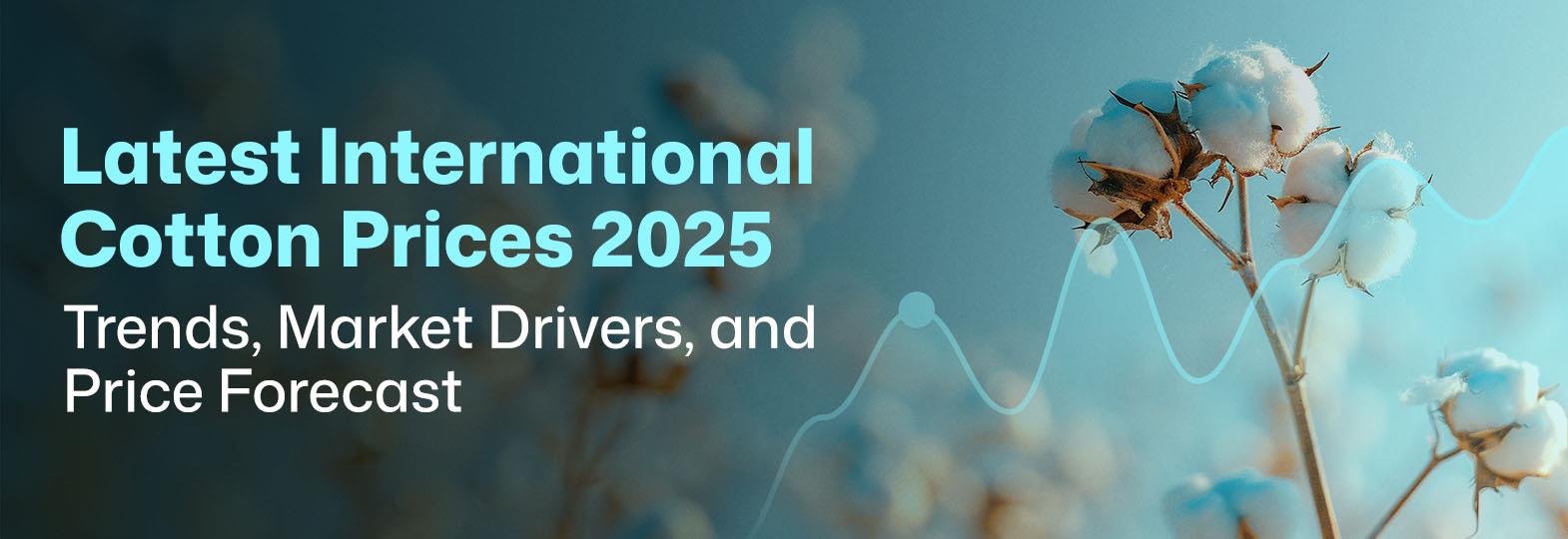 Check International Cotton Prices 2025: Global Trends, Key Drivers ...