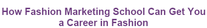 How Fashion Marketing School Can Get You a Career in Fashion ...