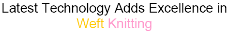 Latest Technology Adds Excellence in Weft Knitting - Fibre2Fashion