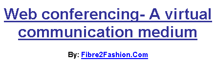 Web conferencing- A virtual communication medium - Fibre2Fashion